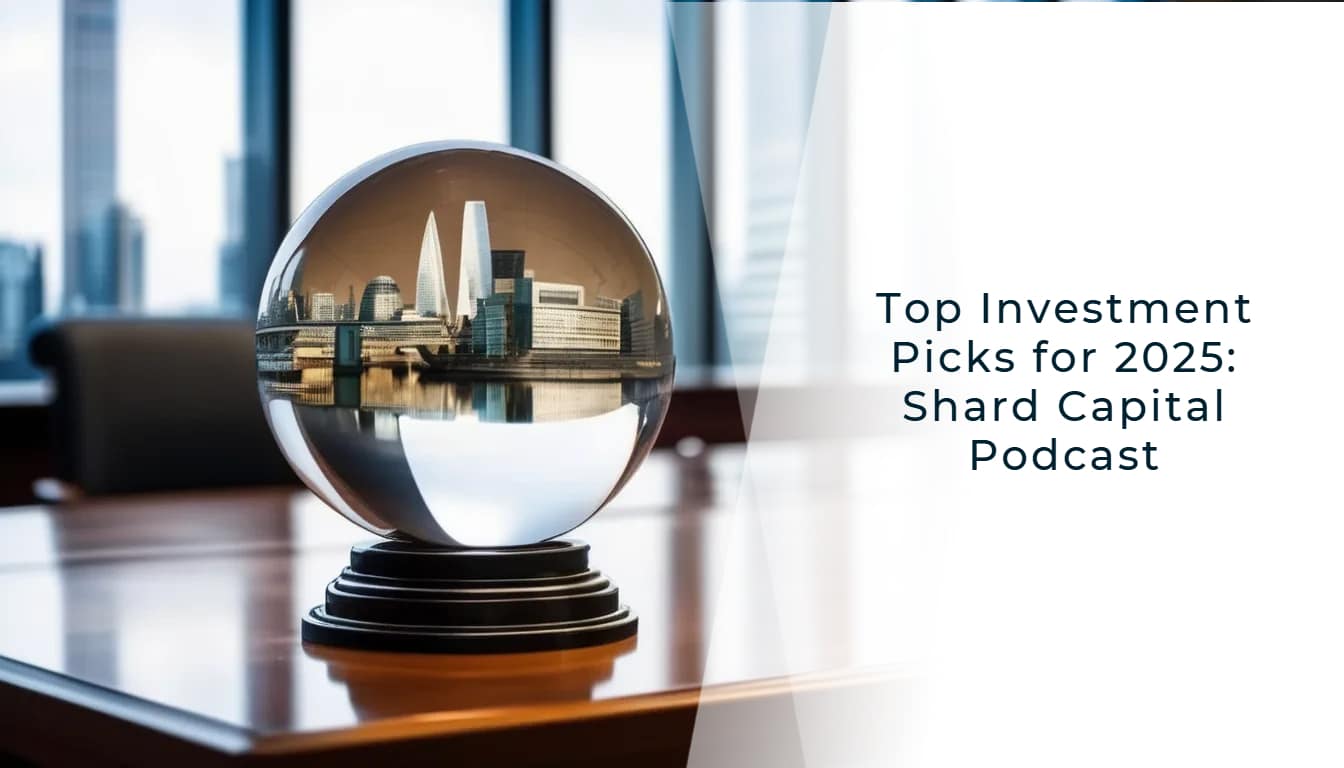 Exploring Opportunities: Investment Picks for 2025 - Shard Capital